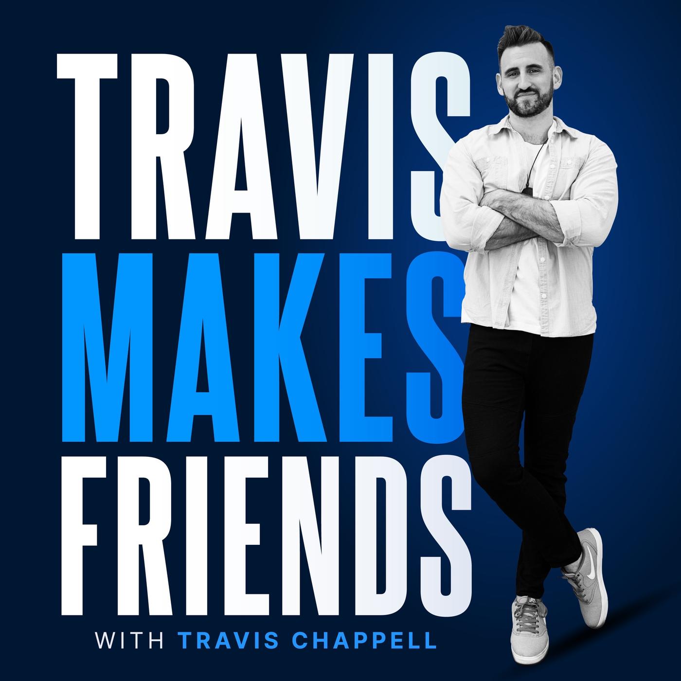 Travis Makes Friends (podcast) - Travis Chappell | Listen Notes