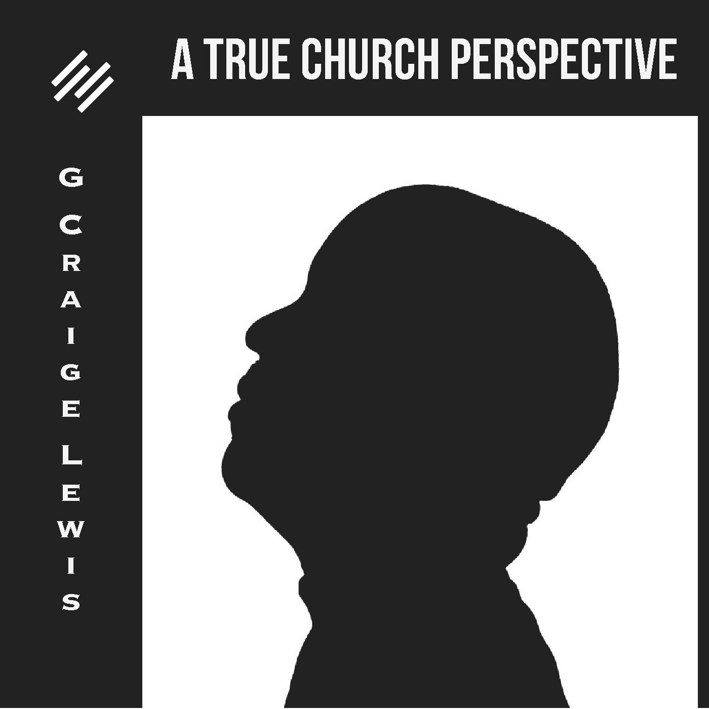 True Church Perspective (פודקסט) - G. Craige Lewis | Listen Notes