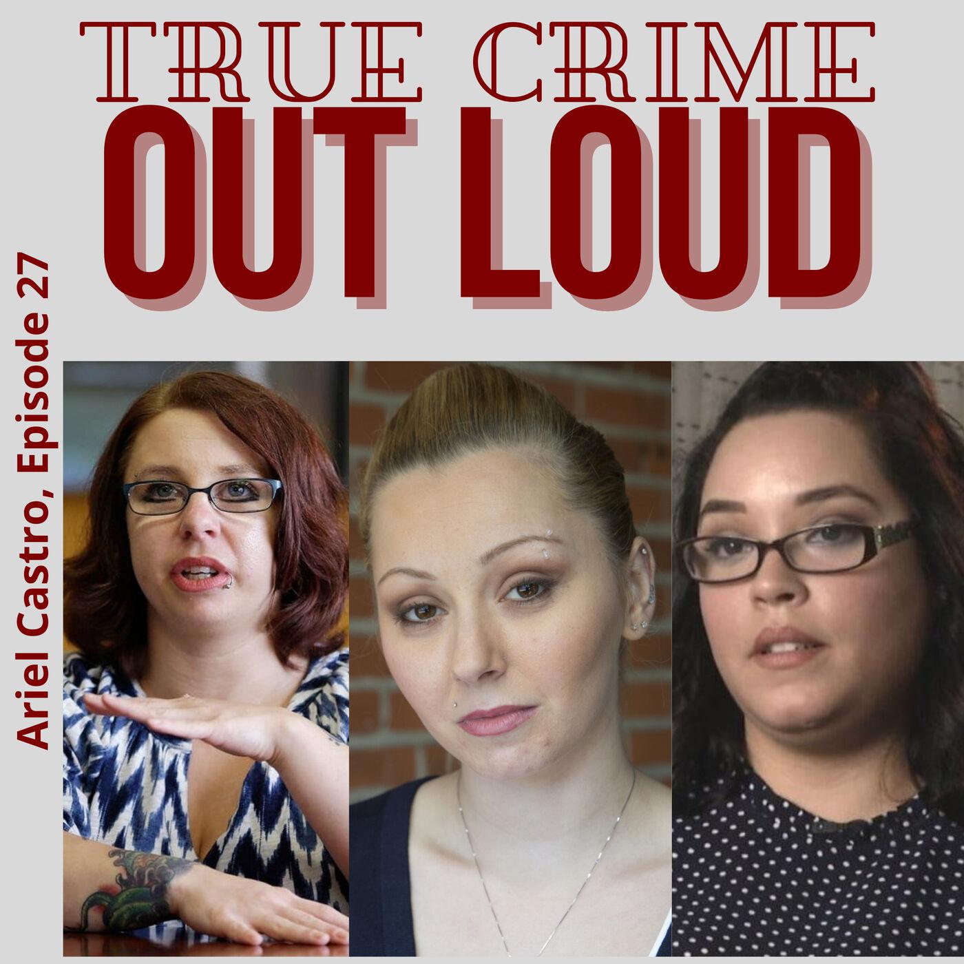Ariel Castro, Abduction, Episode 27 - True Crime Out Loud (podcast ...