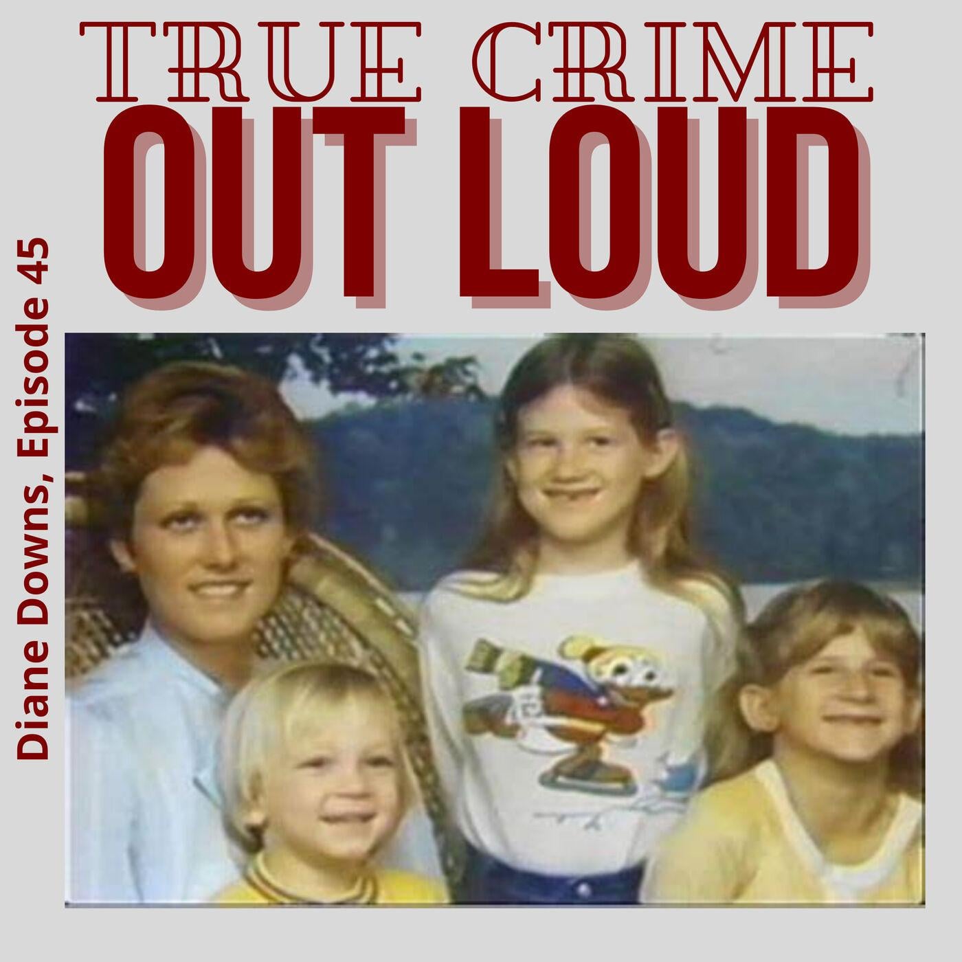 Diane Downs, Episode 45 - True Crime Out Loud (podcast) | Listen Notes