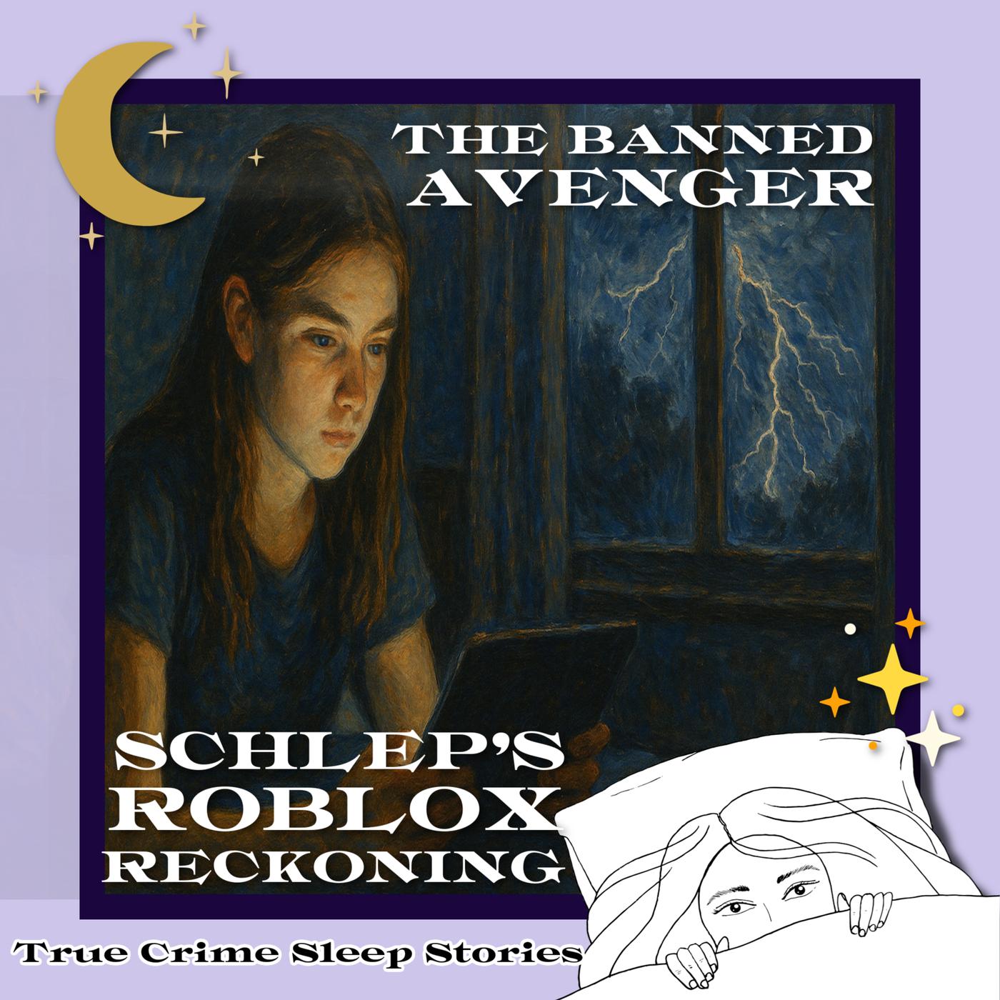 38: The Banned Avenger: Schlep’s Roblox Reckoning | True Crime Sleep ...