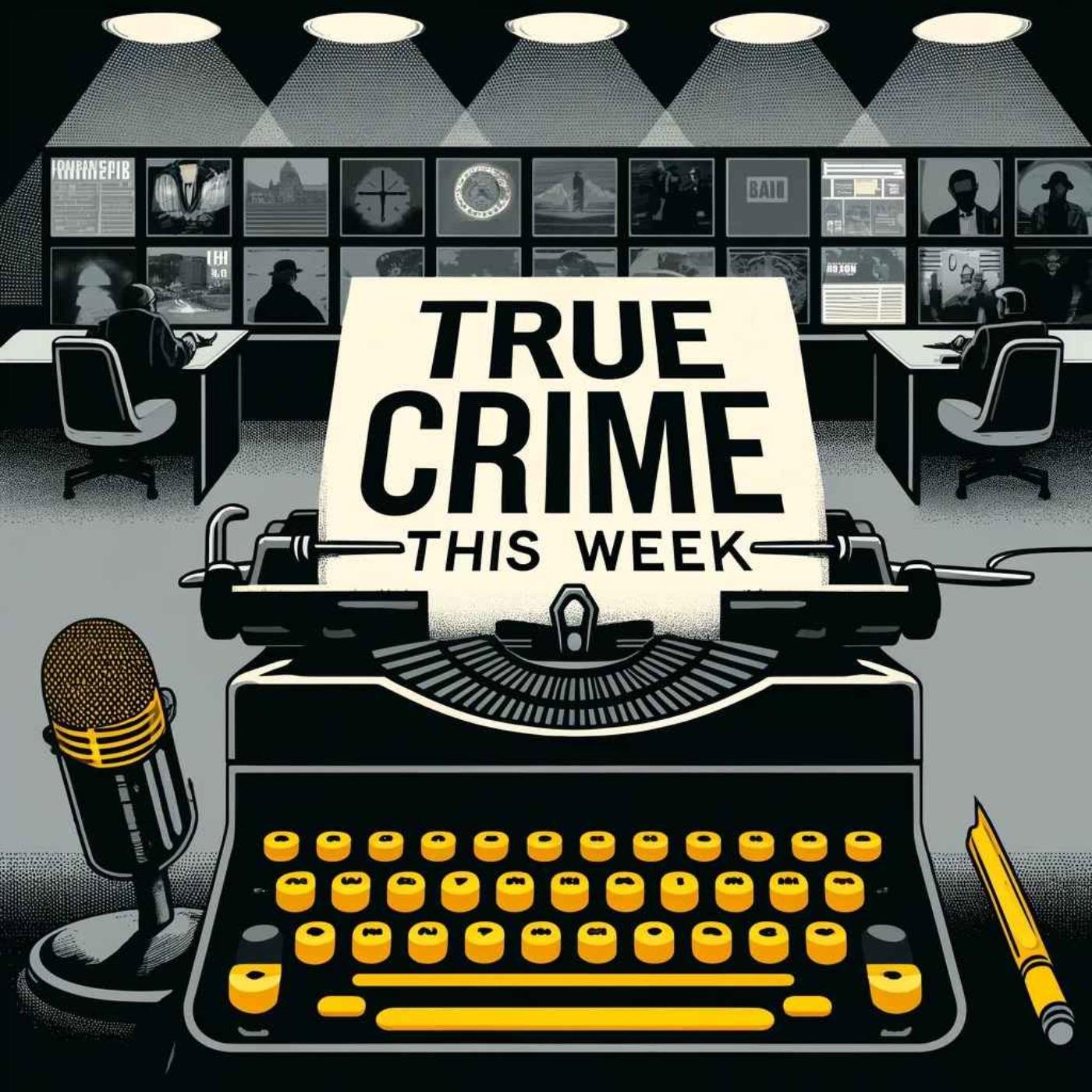 True Crime This Week - June 7, 2024 - True Crime This Week (podcast ...