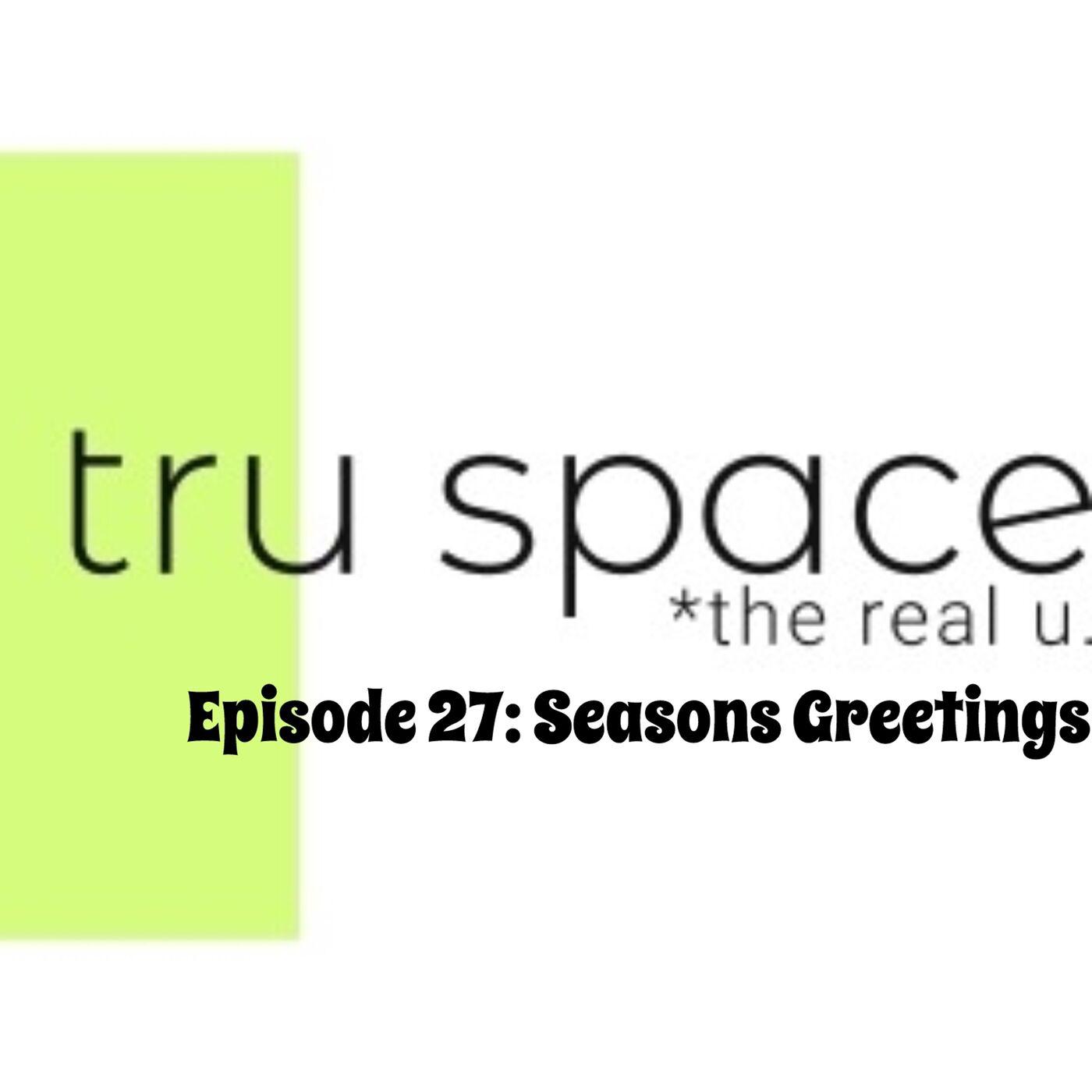 Truspace Episode 27- Seasons Greetings - TruSpace (podcast) | Listen Notes
