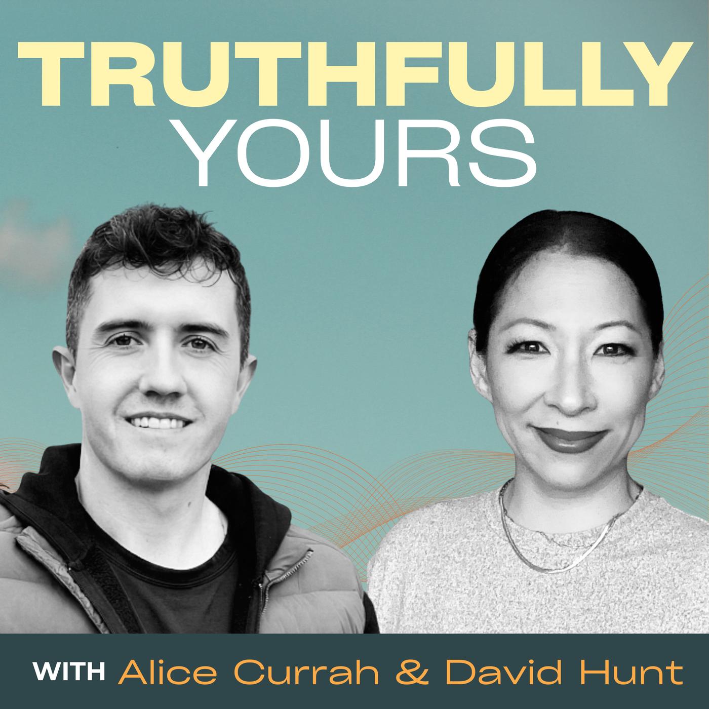 Truthfully Yours Podcast - Alice Currah & David Hunt | Listen Notes