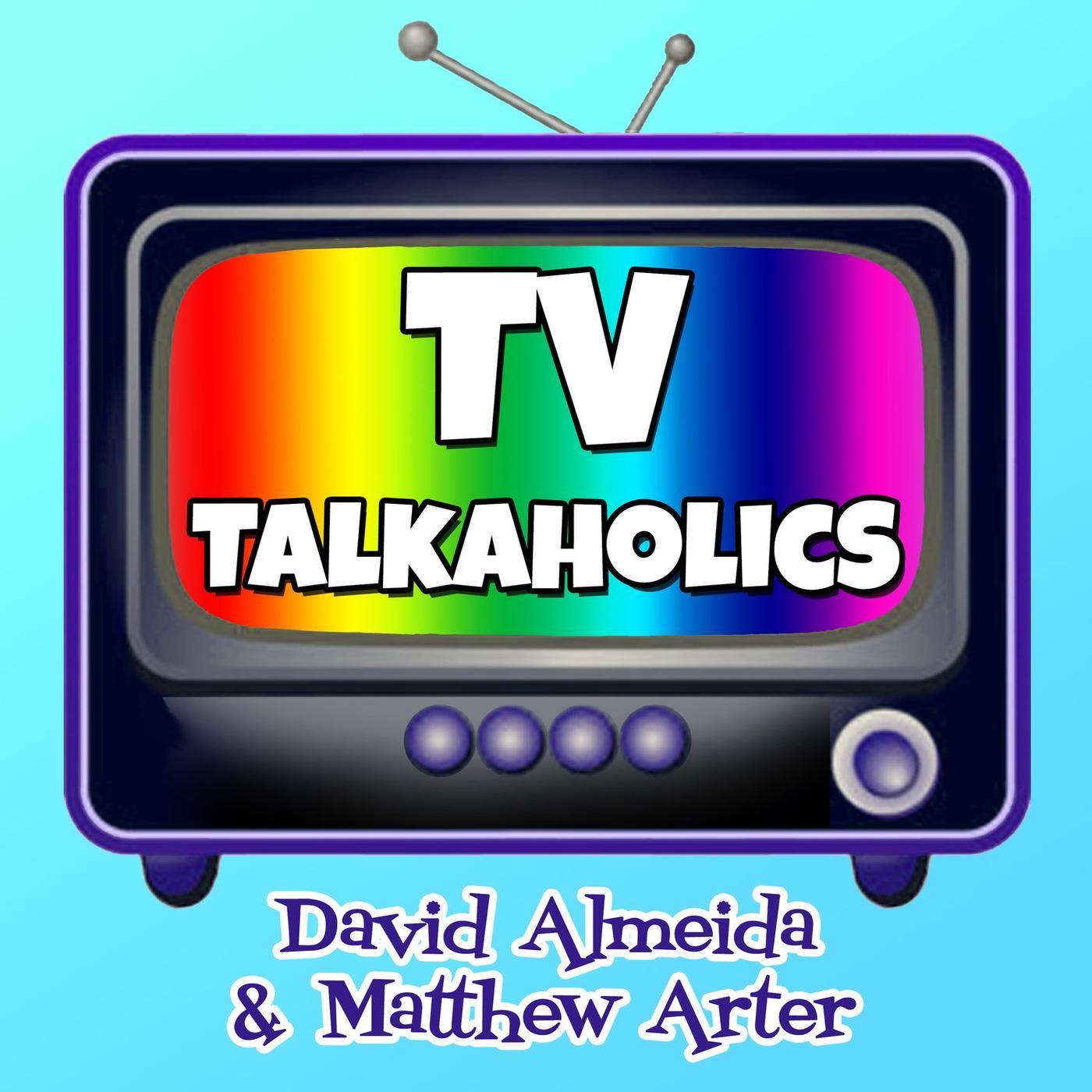 TV Talkaholics - A Podcast By David Almeida & Matthew Arter | Listen Notes
