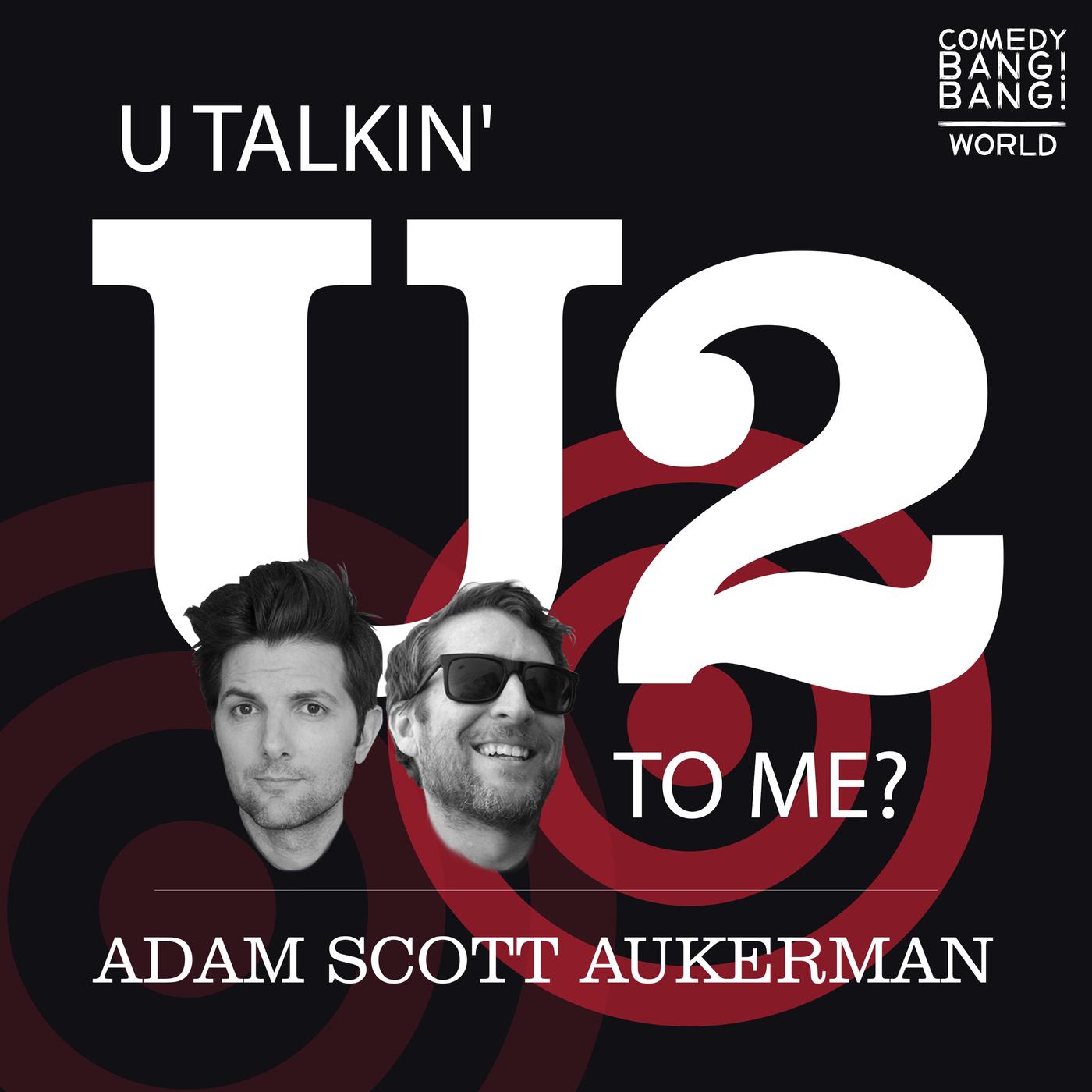 U Talkin’ U2 To Me? (podcast) - Scott Aukerman, Adam Scott | Listen Notes