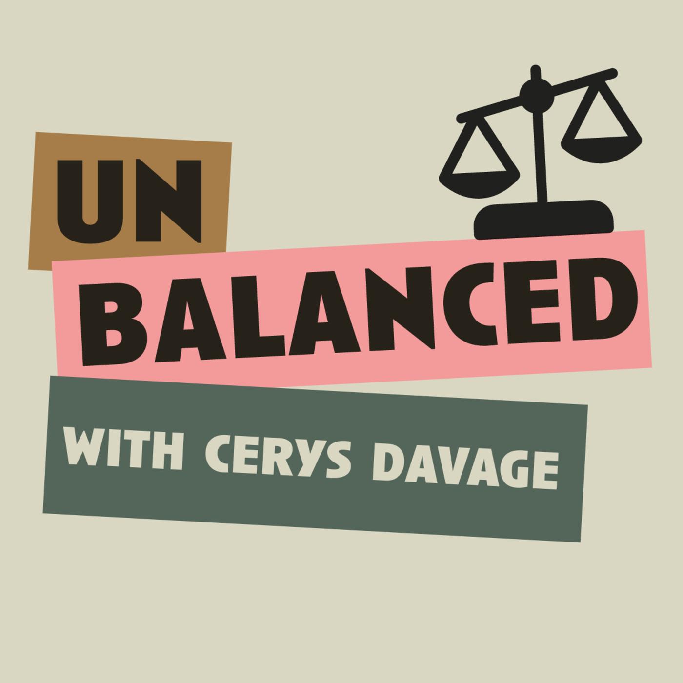 Unbalanced with Cerys Davage (podcast) - Cerys Davage | Listen Notes