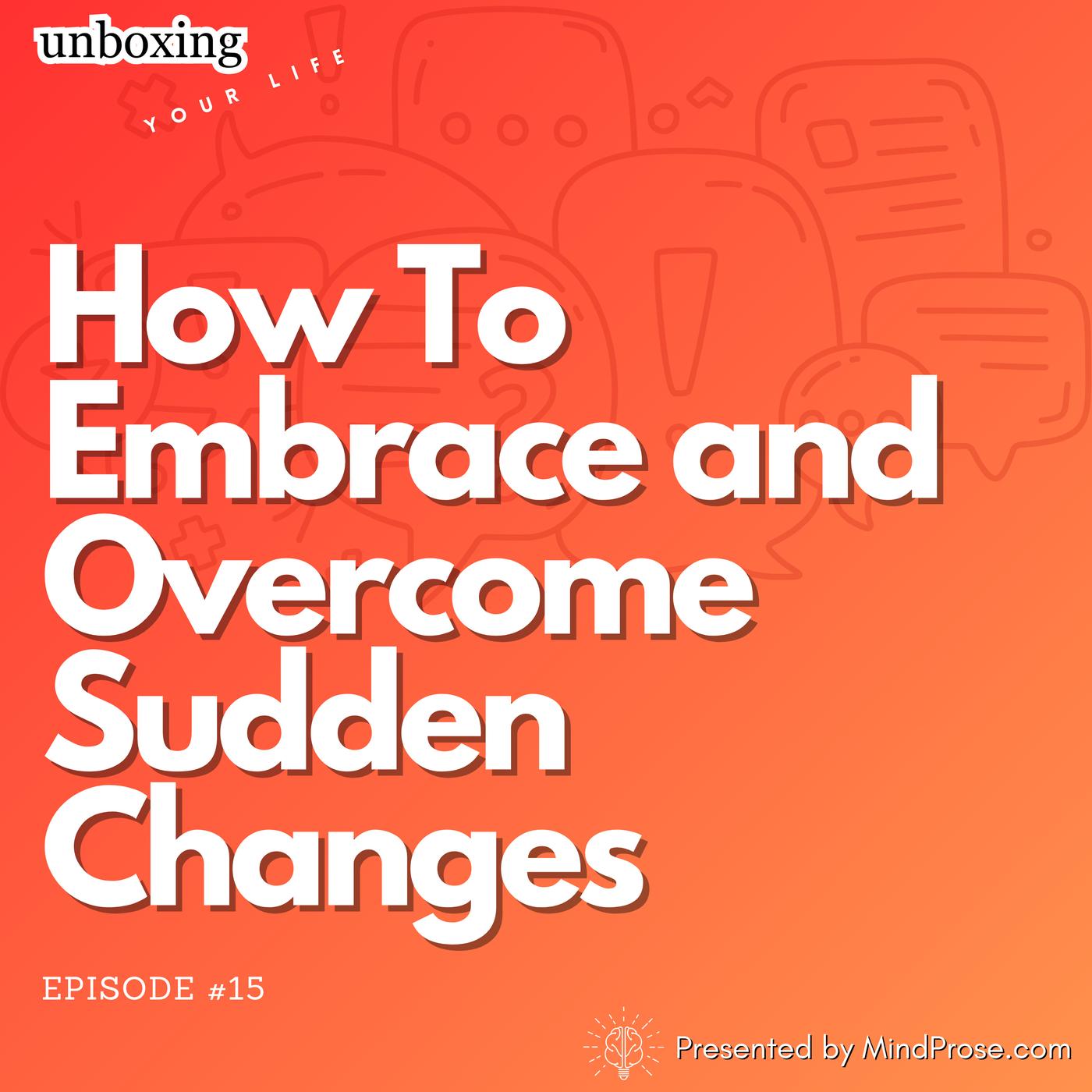 How to Navigate and Overcome Sudden Changes - Unboxing Your Life ...