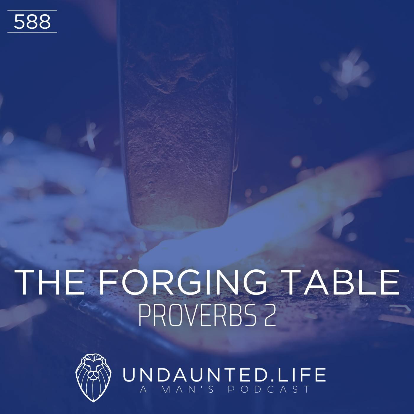 THE FORGING TABLE | Proverbs 2 (Ep. 588) - Undaunted.Life: A Man's ...