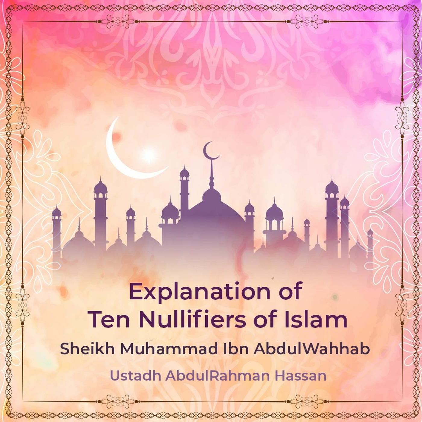 Part 21 - Explanation of Ten Nullifiers of Islam - Ustadh AbdulRahman ...