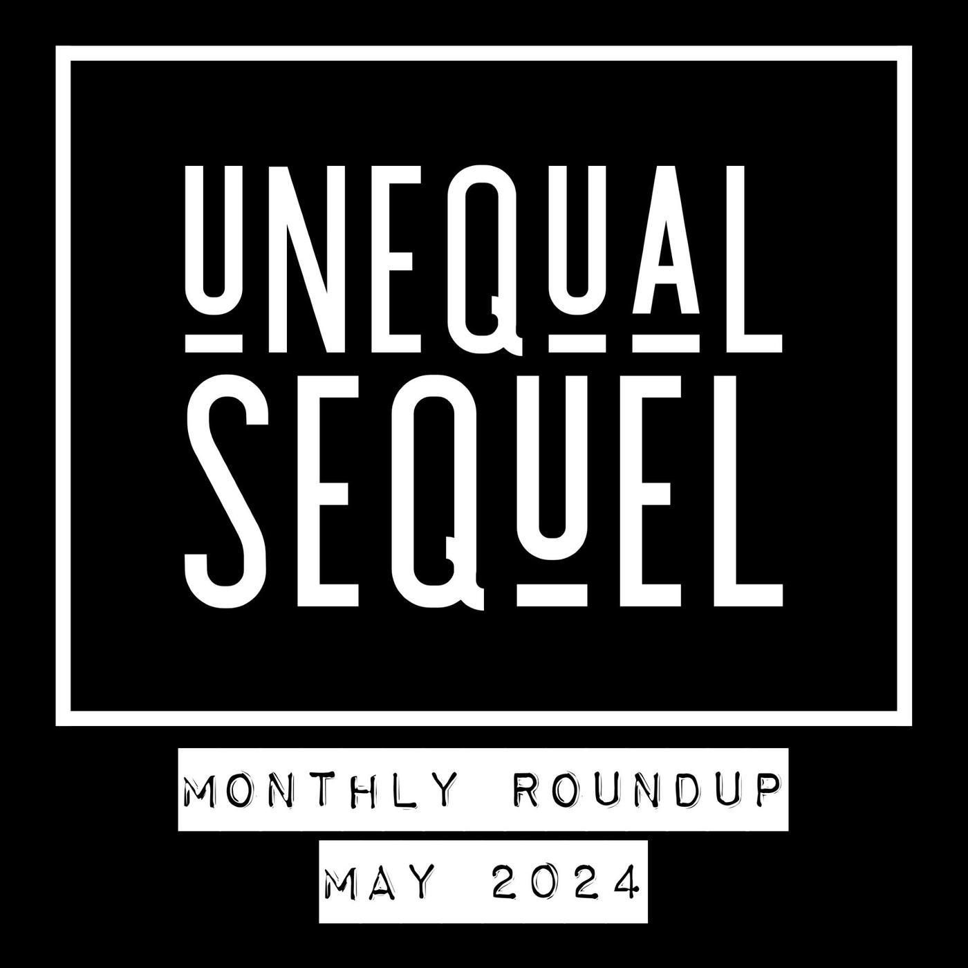 May Round Up 2024 - Unequal Sequel (podcast) | Listen Notes