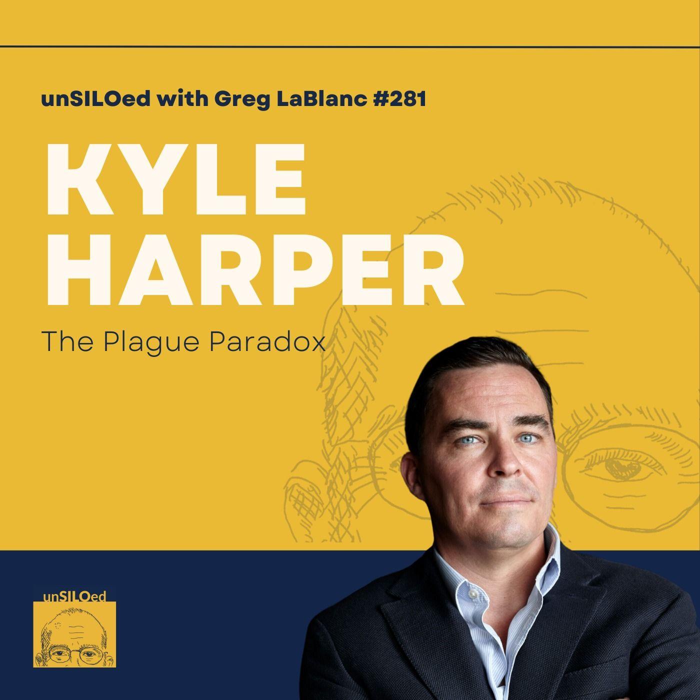 281. The Plague Paradox feat. Kyle Harper - unSILOed with Greg LaBlanc ...
