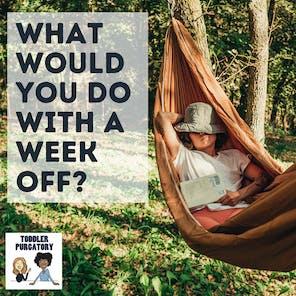What Would You Do With a Week Off From Parenting? - Unsticking It! with ...