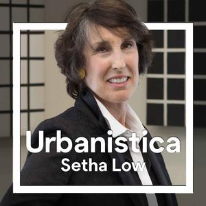198.ENG. Why Public Space Matters - Setha Low - Urbanistica Podcast ...