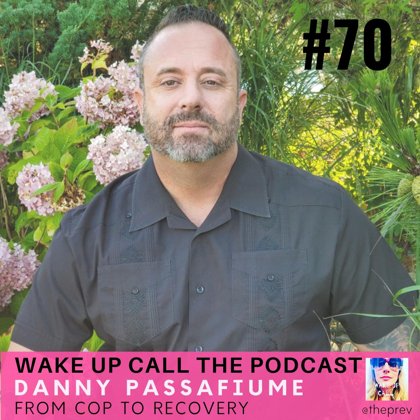 70. Danny Passafiume: From Cop to Recovery - Wake Up Call (The Reboot ...