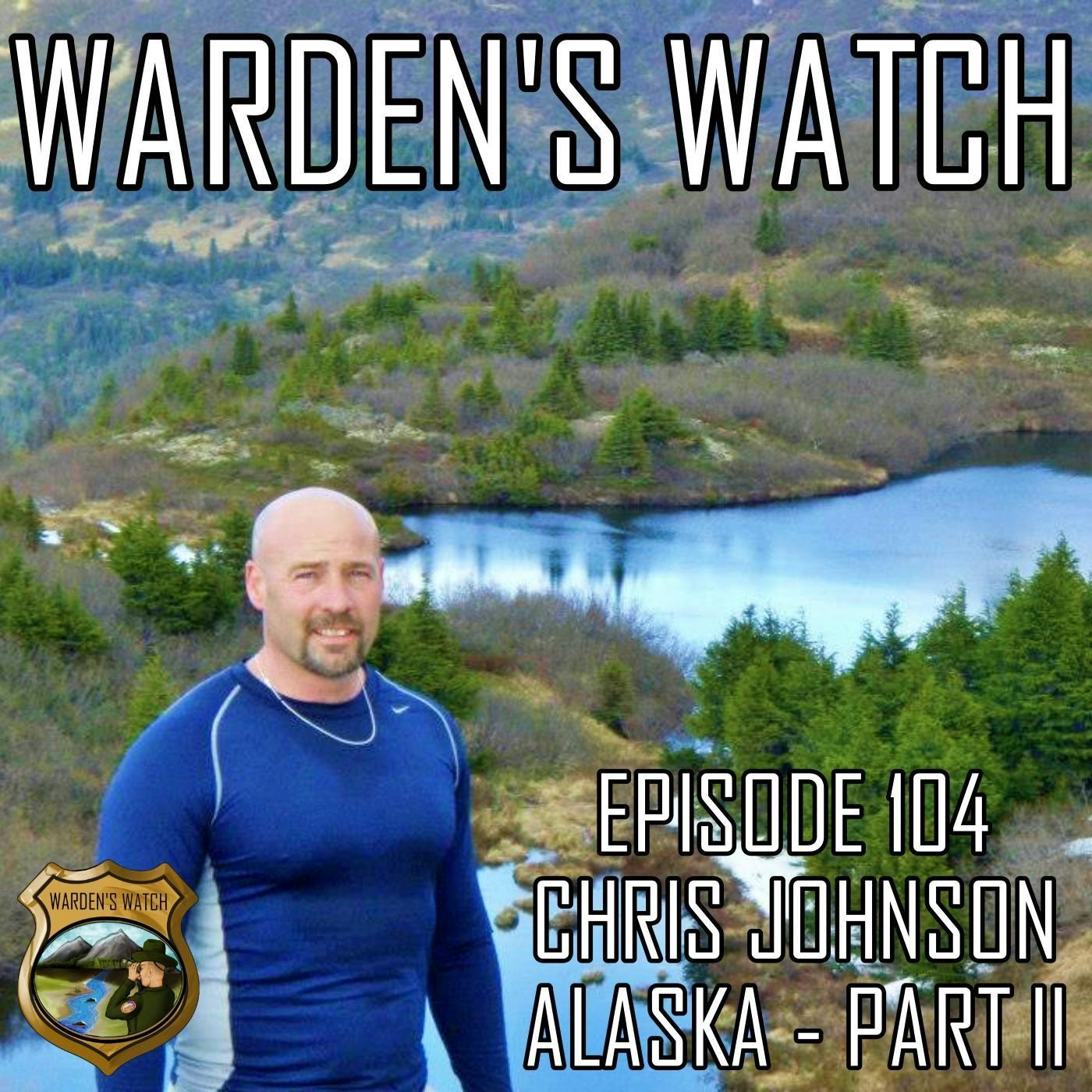 104 Chris Johnson – Alaska – Part II - Warden's Watch (podcast ...