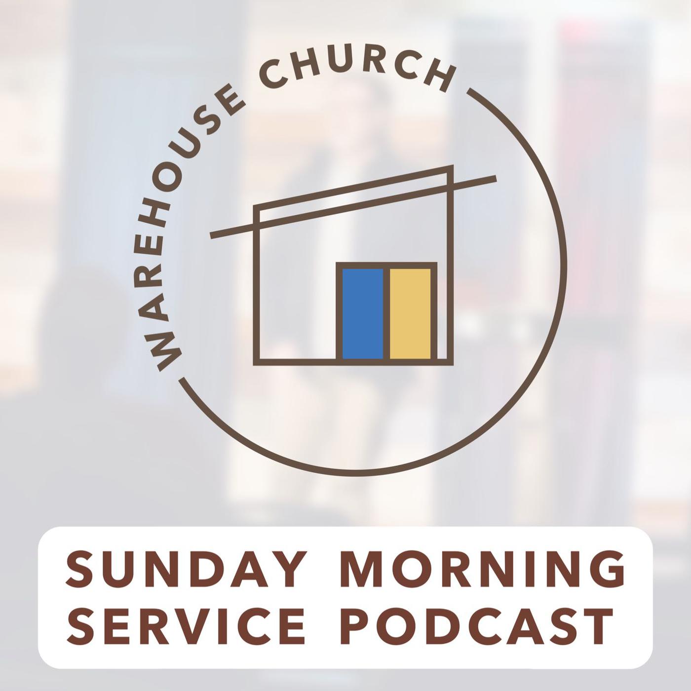 Warehouse Church Sunday Morning Service Podcast - Warehouse Church ...