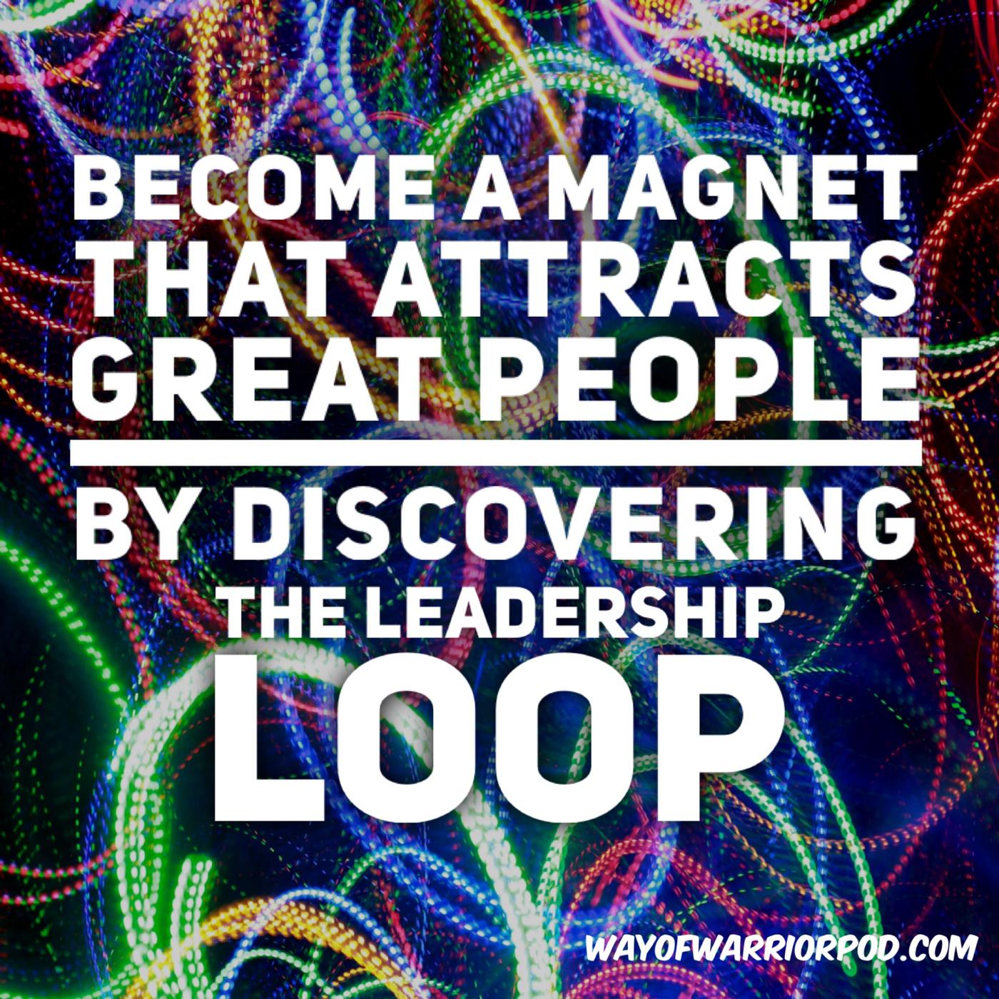 Become a MAGNET That Attracts Great People-Discover the Leadership Loop ...