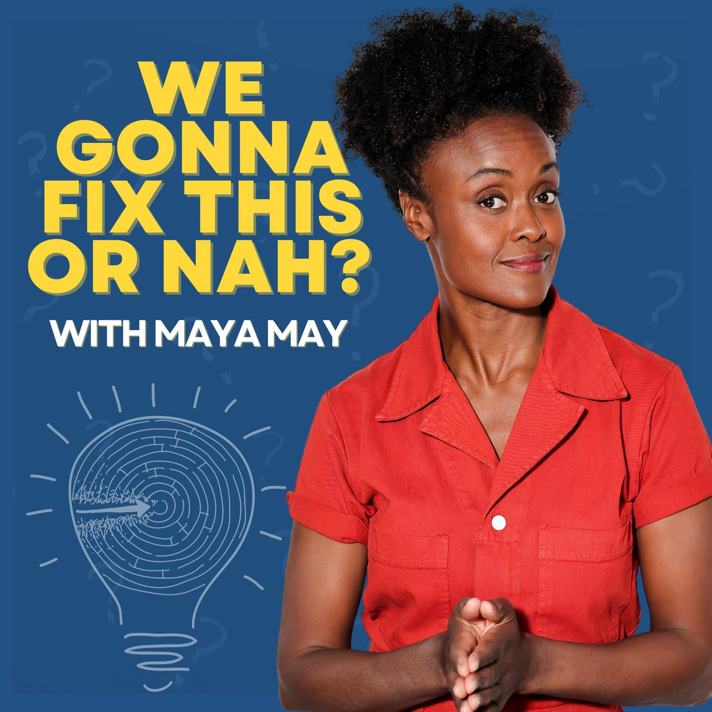 We Gonna Fix this or Nah? with Maya May (Podcast) - We Laugh Harder ...