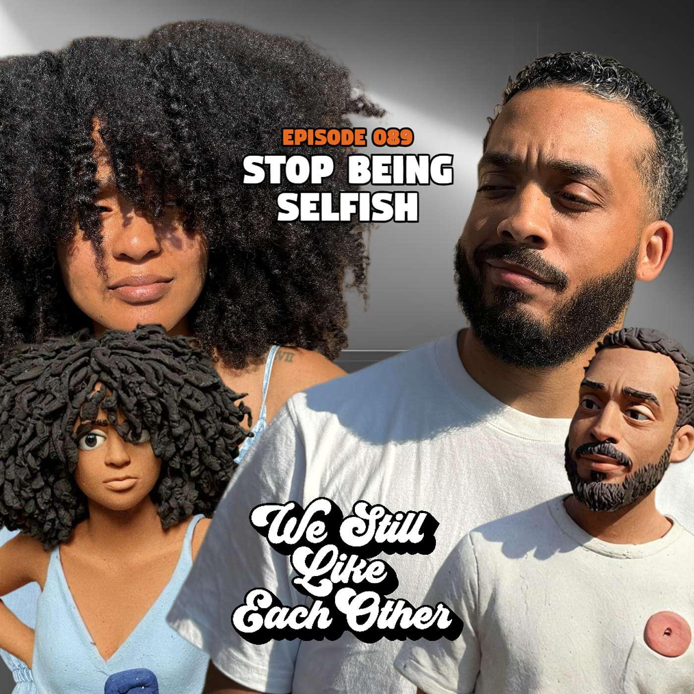 Episode 089: Stop Being Selfish - We Still Like Each Other (podcast ...