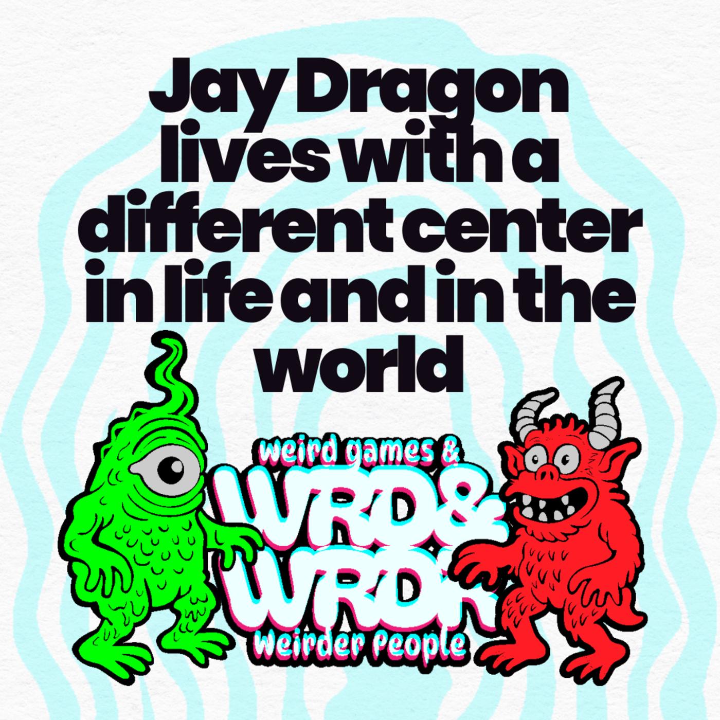 112 Jay Dragon lives with different center in life and in the world ...