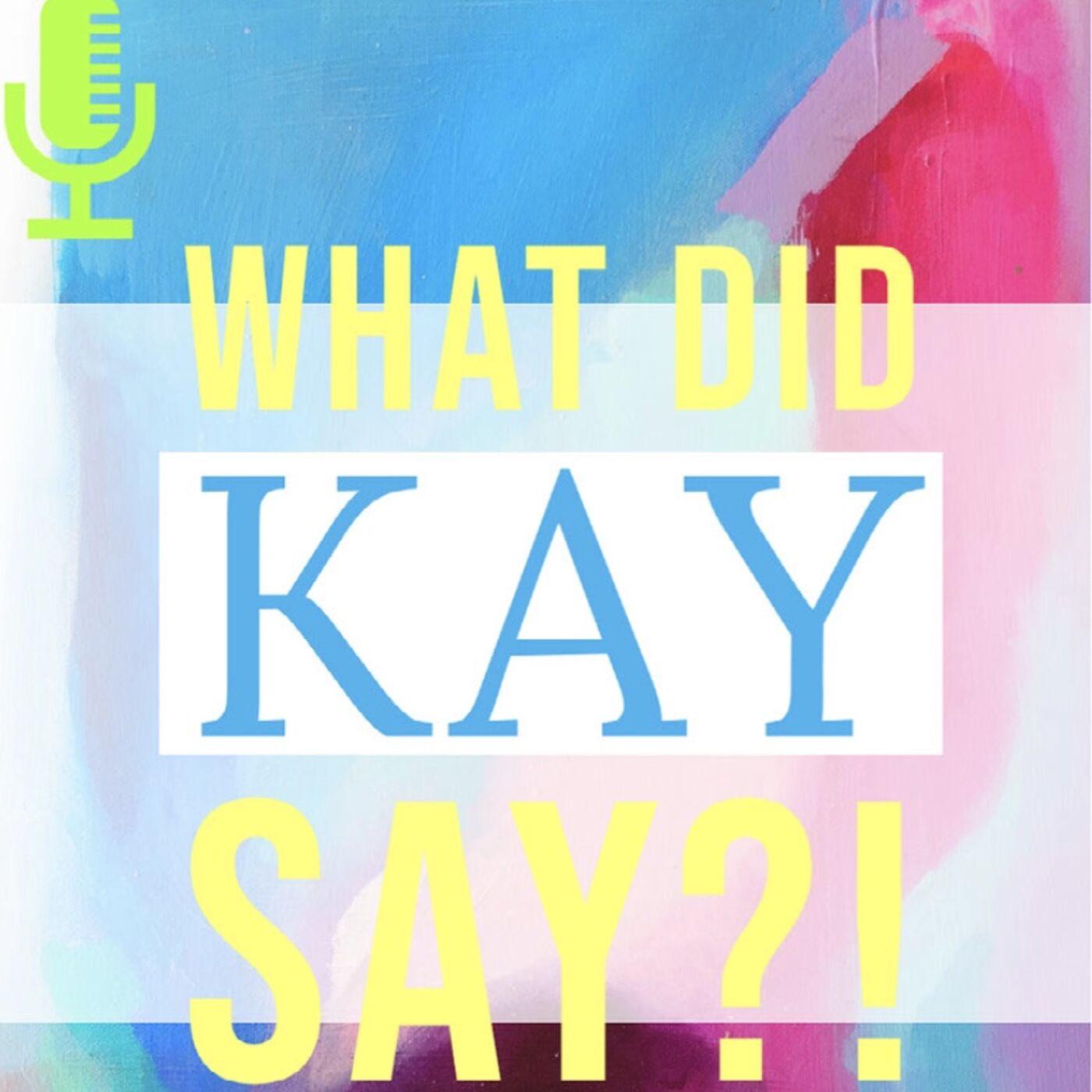WHAT DID KAY SAY?! (podcast) - Kayla Kay | Listen Notes