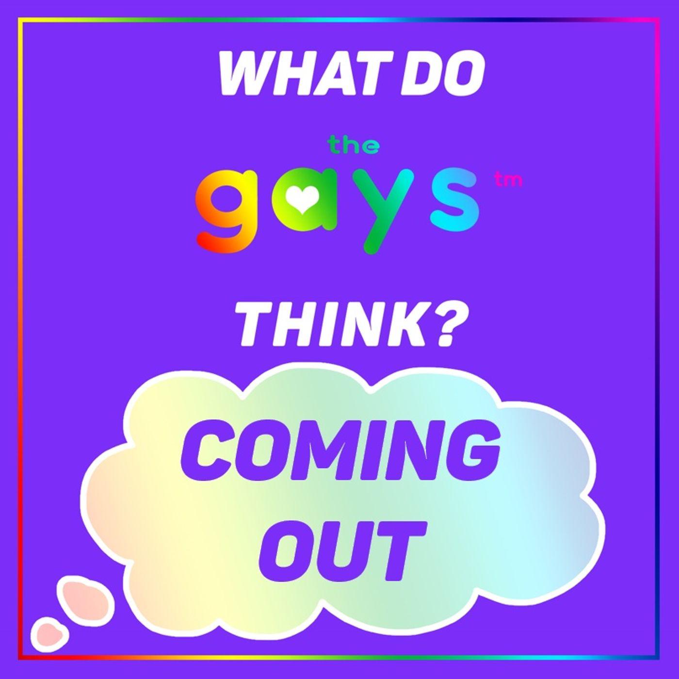 Our Coming Out Stories - What Do The Gays Think? (podcast) | Listen Notes