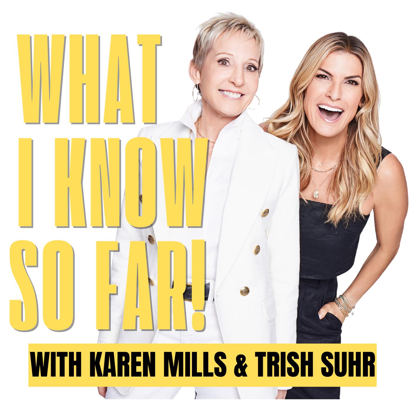What I Know So Far! with Karen Mills & Trish Suhr | Premiere Episode ...