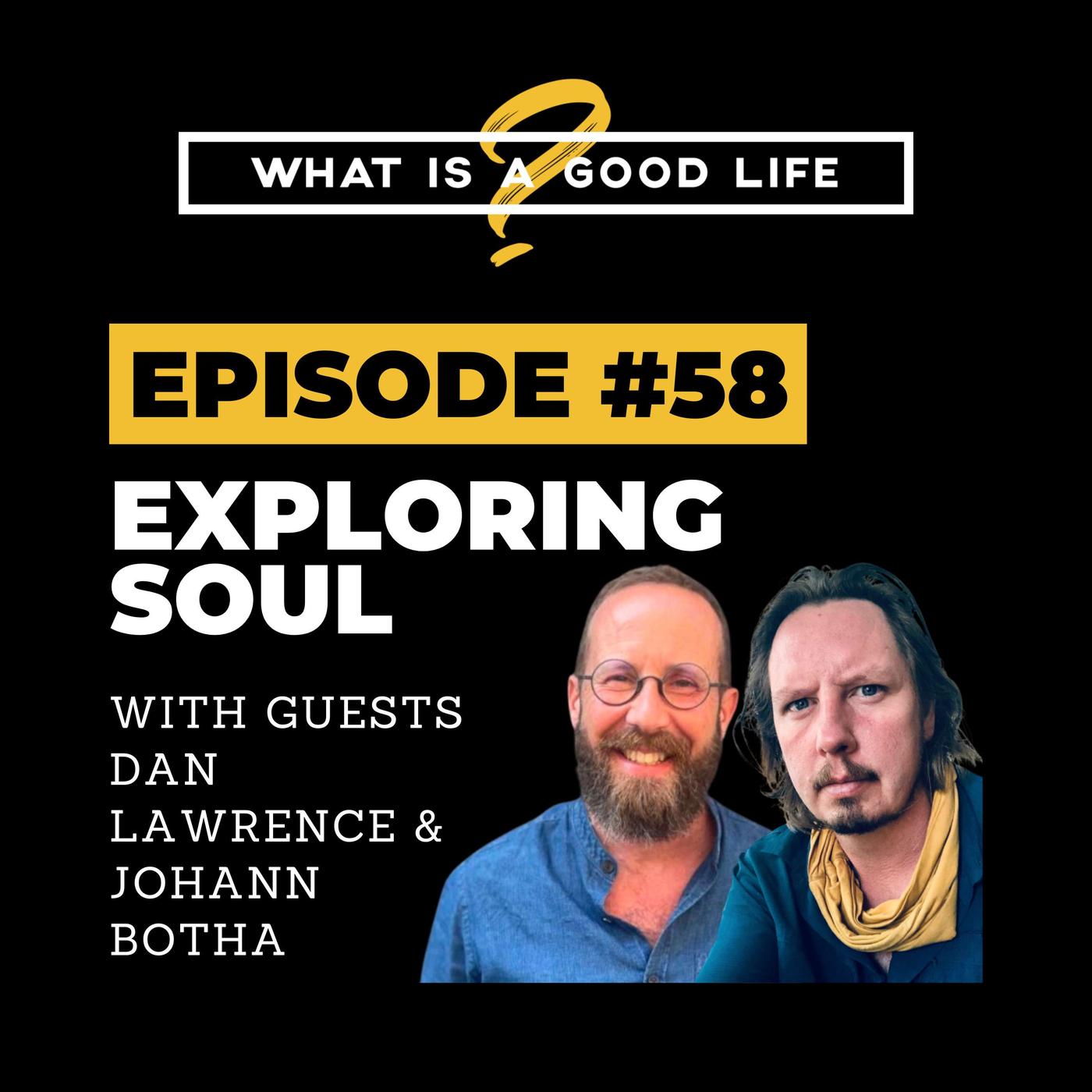What is a Good Life? #58 - Exploring Soul with Dan Lawrence and Johann ...