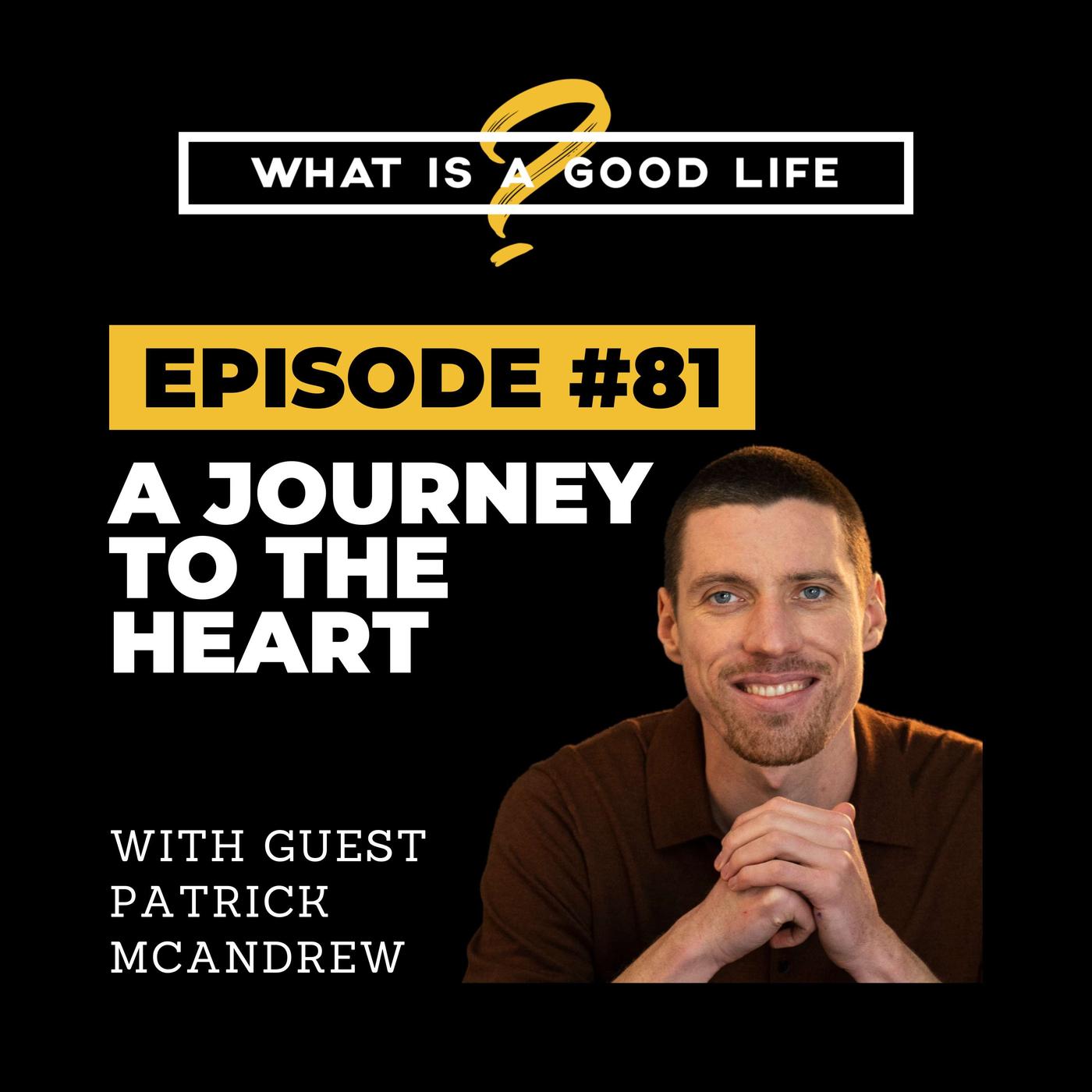 What is a Good Life? #81 - A Journey To The Heart with Patrick McAndrew ...