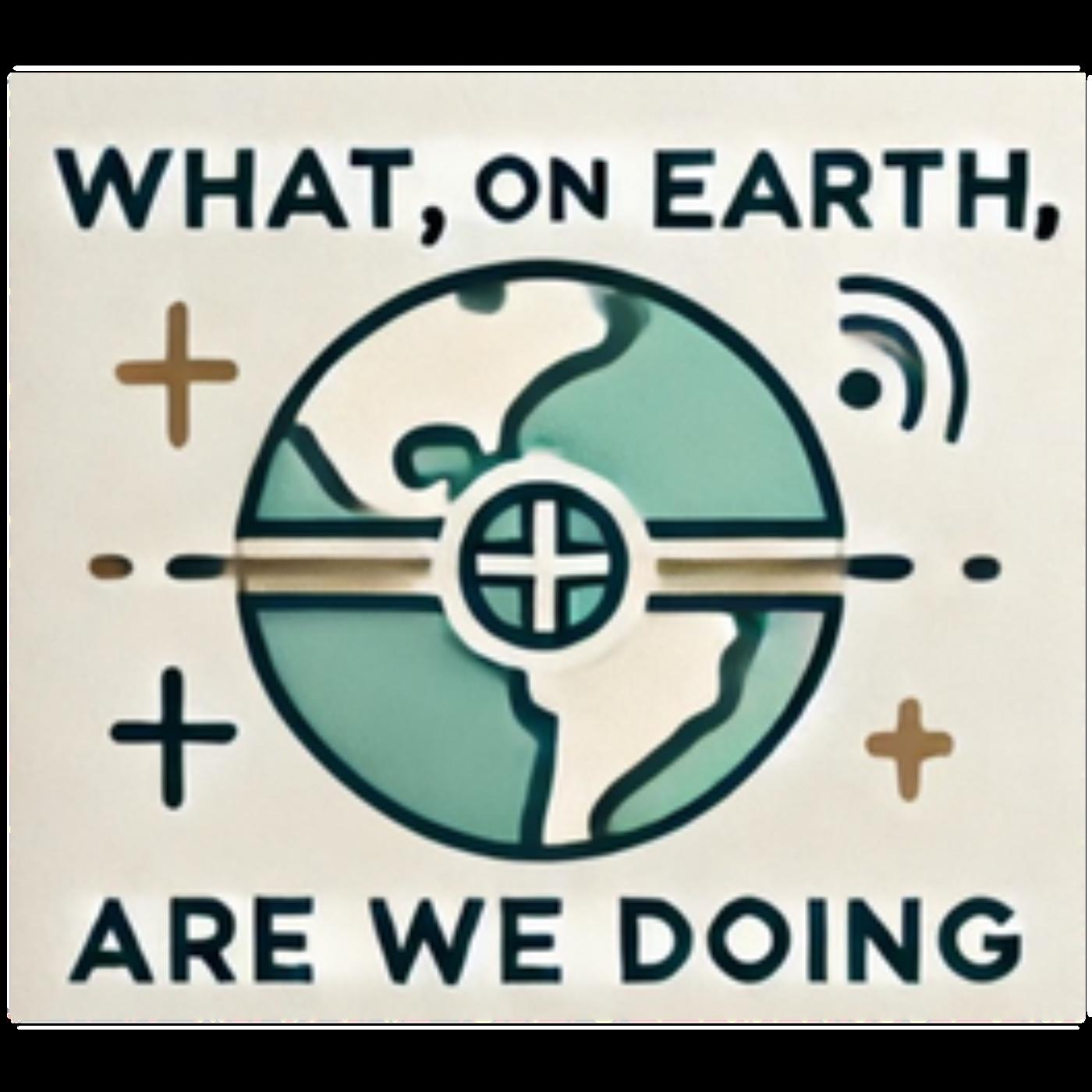 How are you getting on with all this? - What, on Earth, are we doing ...