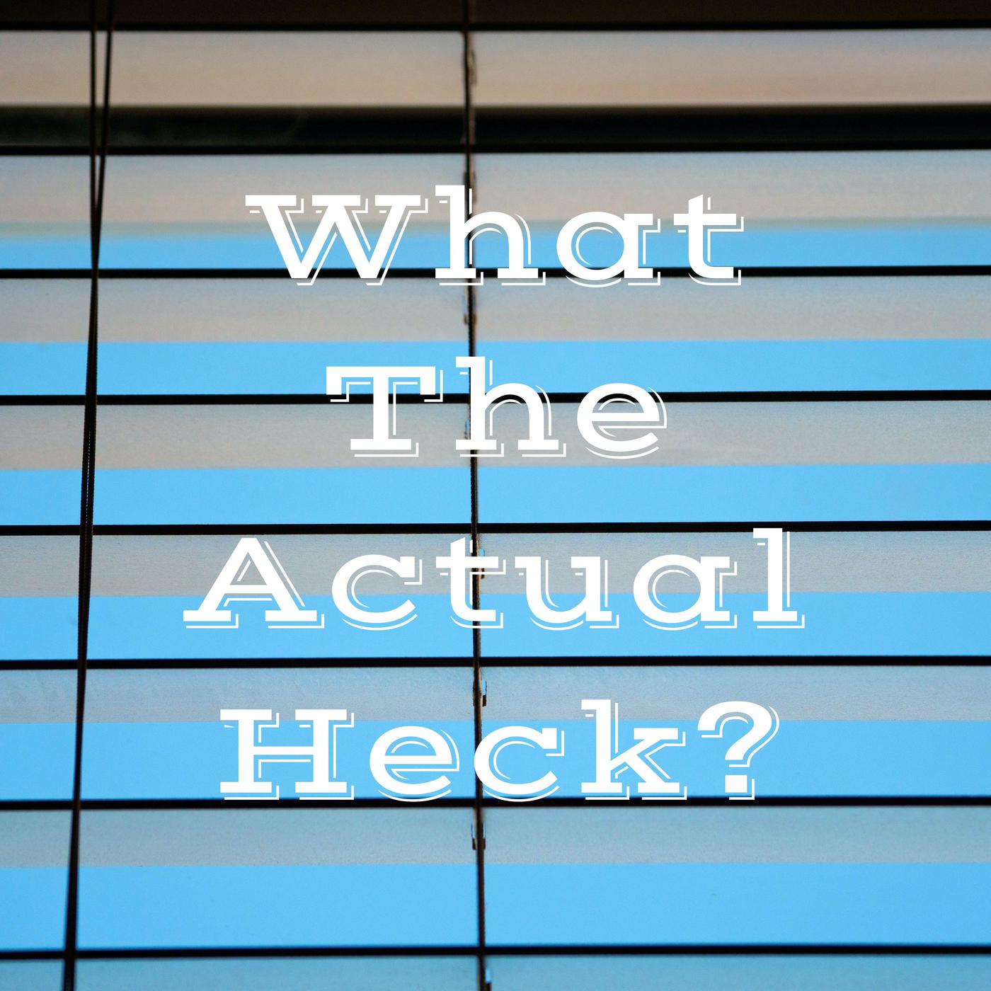 What The Actual Heck? (podcast) - Megan Pratt | Listen Notes
