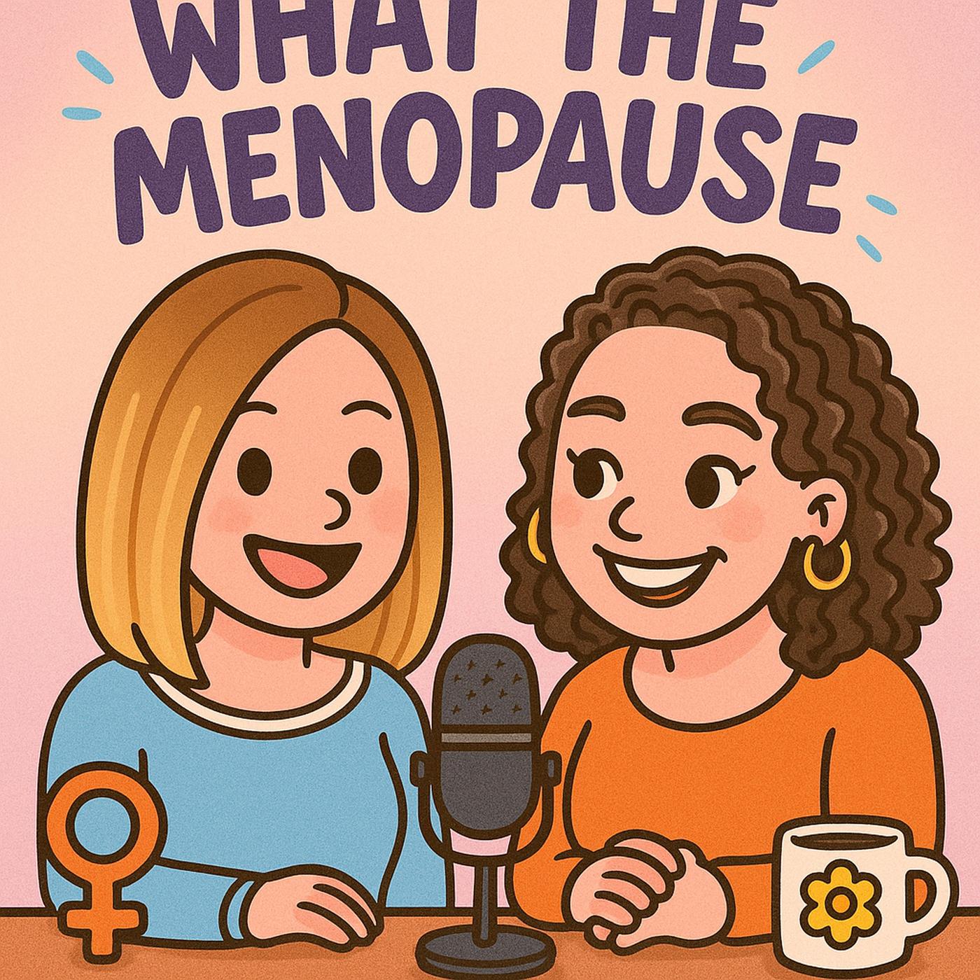 Episode 01: Welcome to What the Menopause - What the menopause (podcast ...