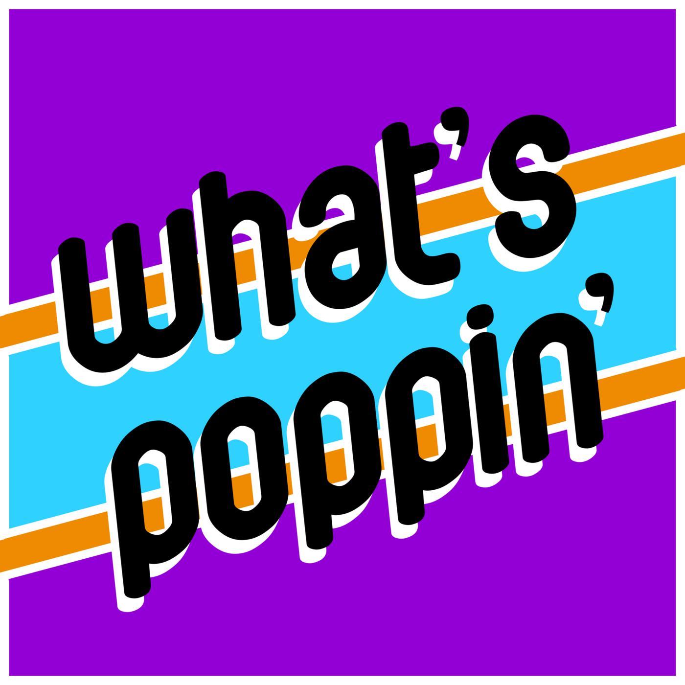 What's Poppin' (播客) - What's Poppin' | Listen Notes