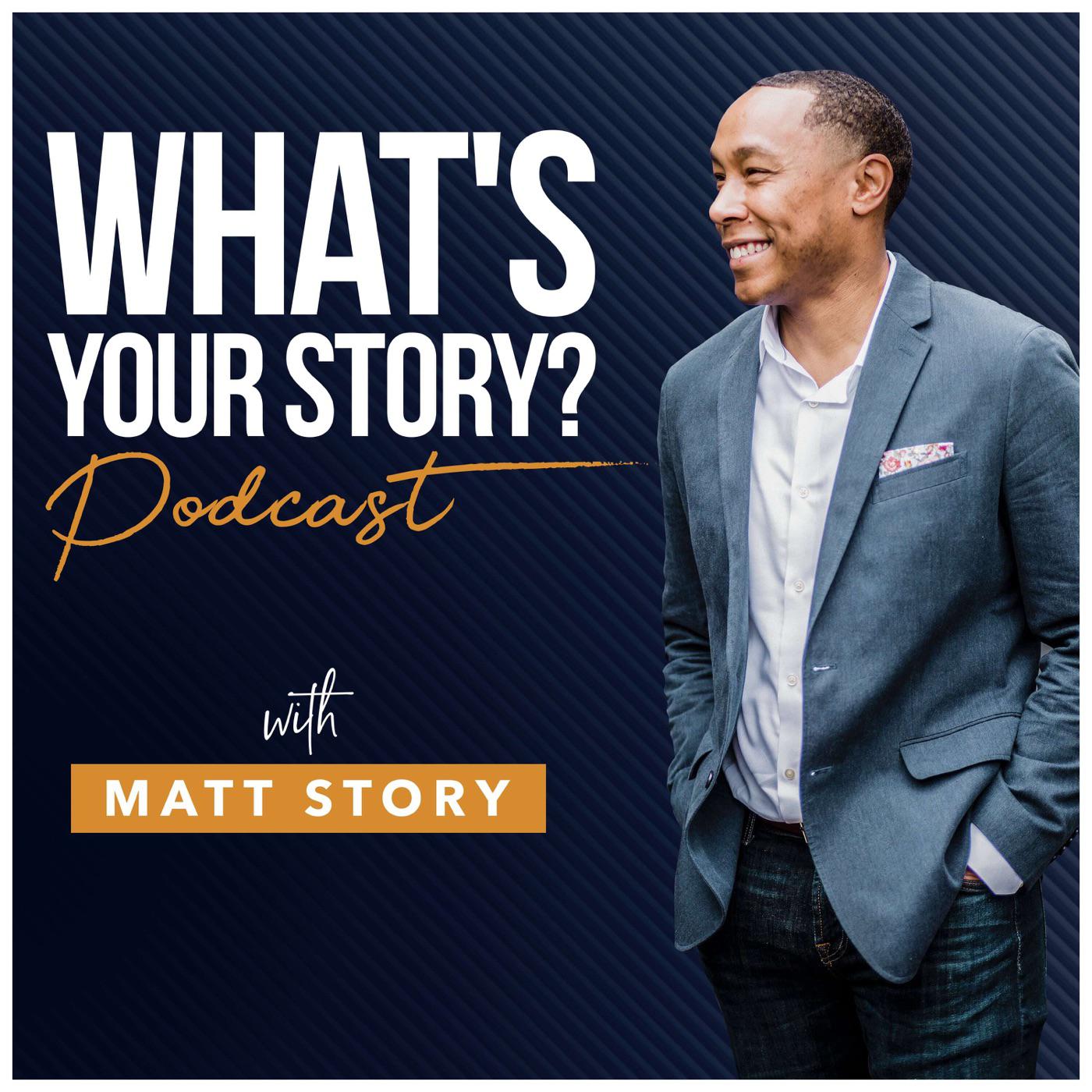 What's Your Story? (podcast) - Matt Story | Listen Notes