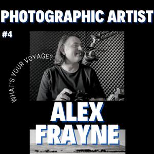 #4 Alex Frayne - Photographer - what's your voyage? (podcast) | Listen ...
