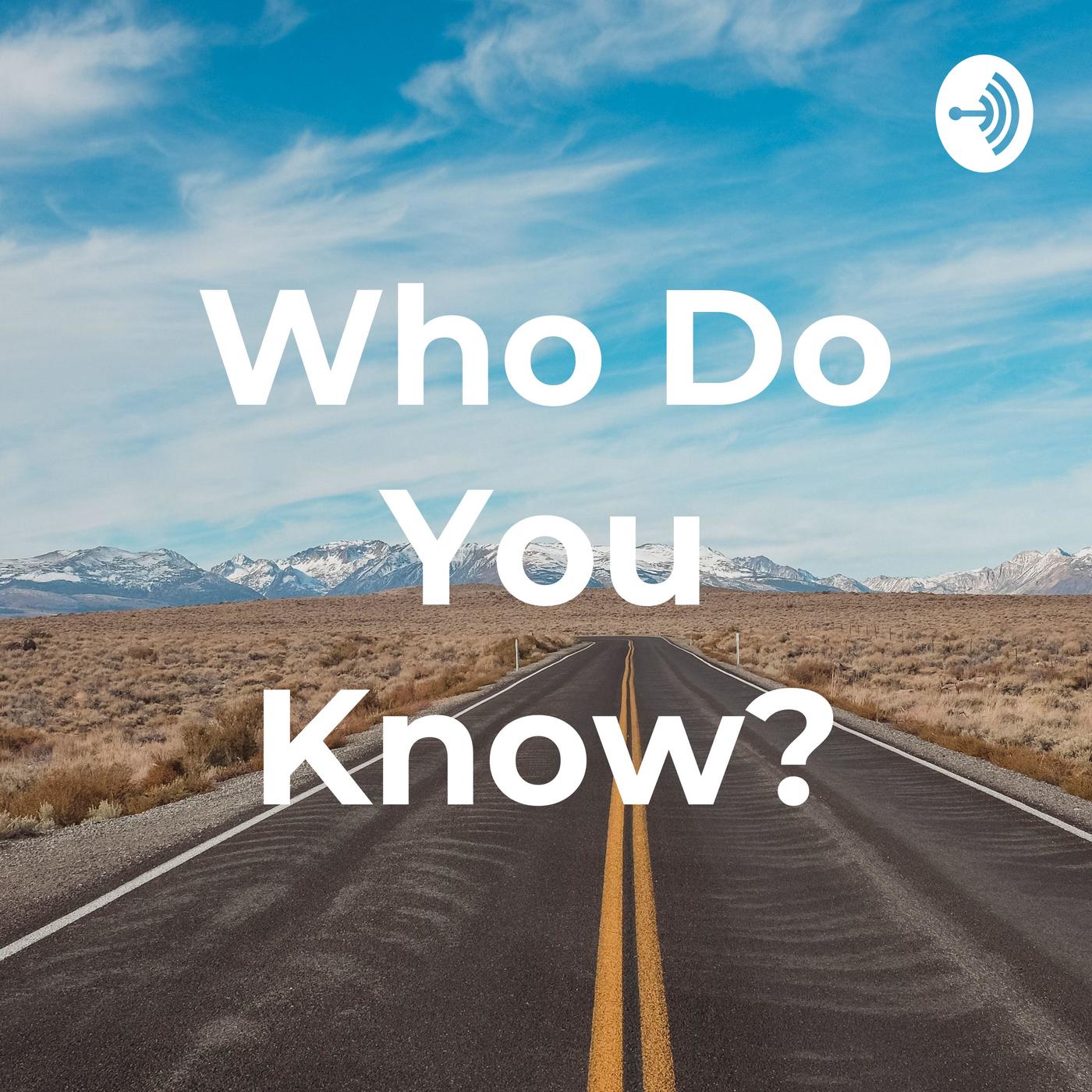 Who Do You Know? (podcast) - Who Do You Know? | Listen Notes