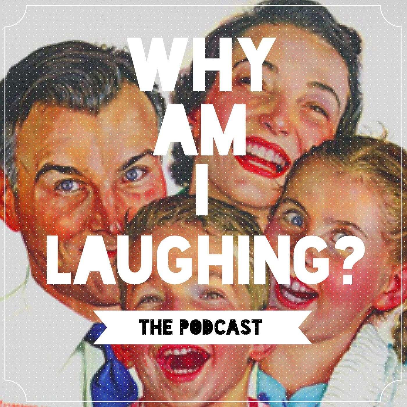Why Am I Laughing? (подкаст) - Why Am I Laughing? | Listen Notes