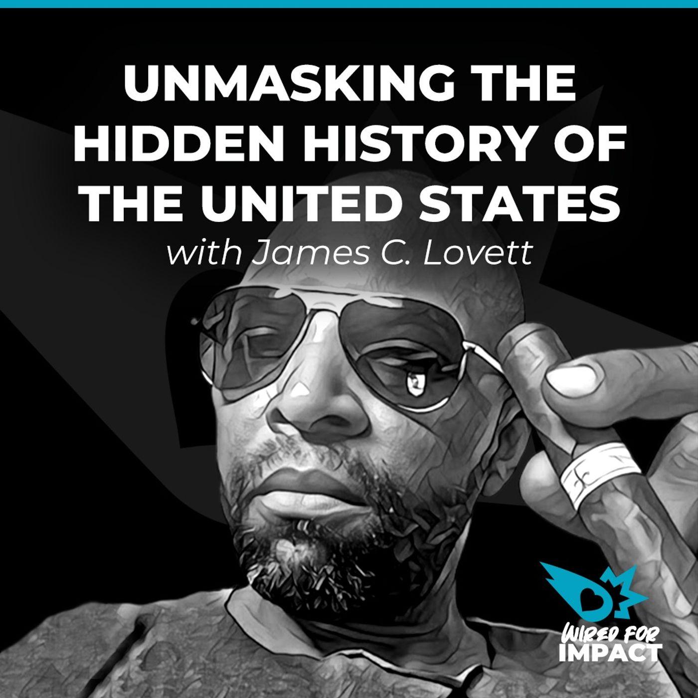 Unmasking the Hidden History Behind the U.S. with James C. Lovett ...