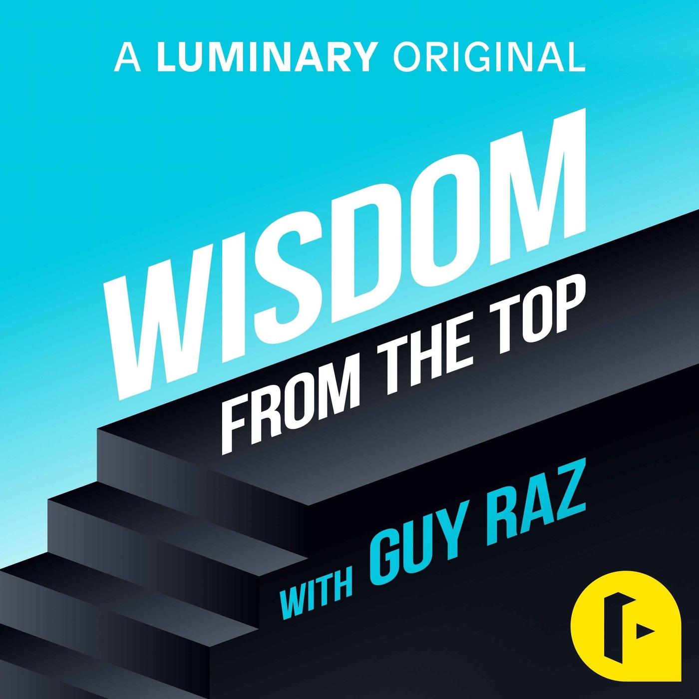 Wisdom From The Top with Guy Raz (podcast) - Guy Raz | Luminary ...