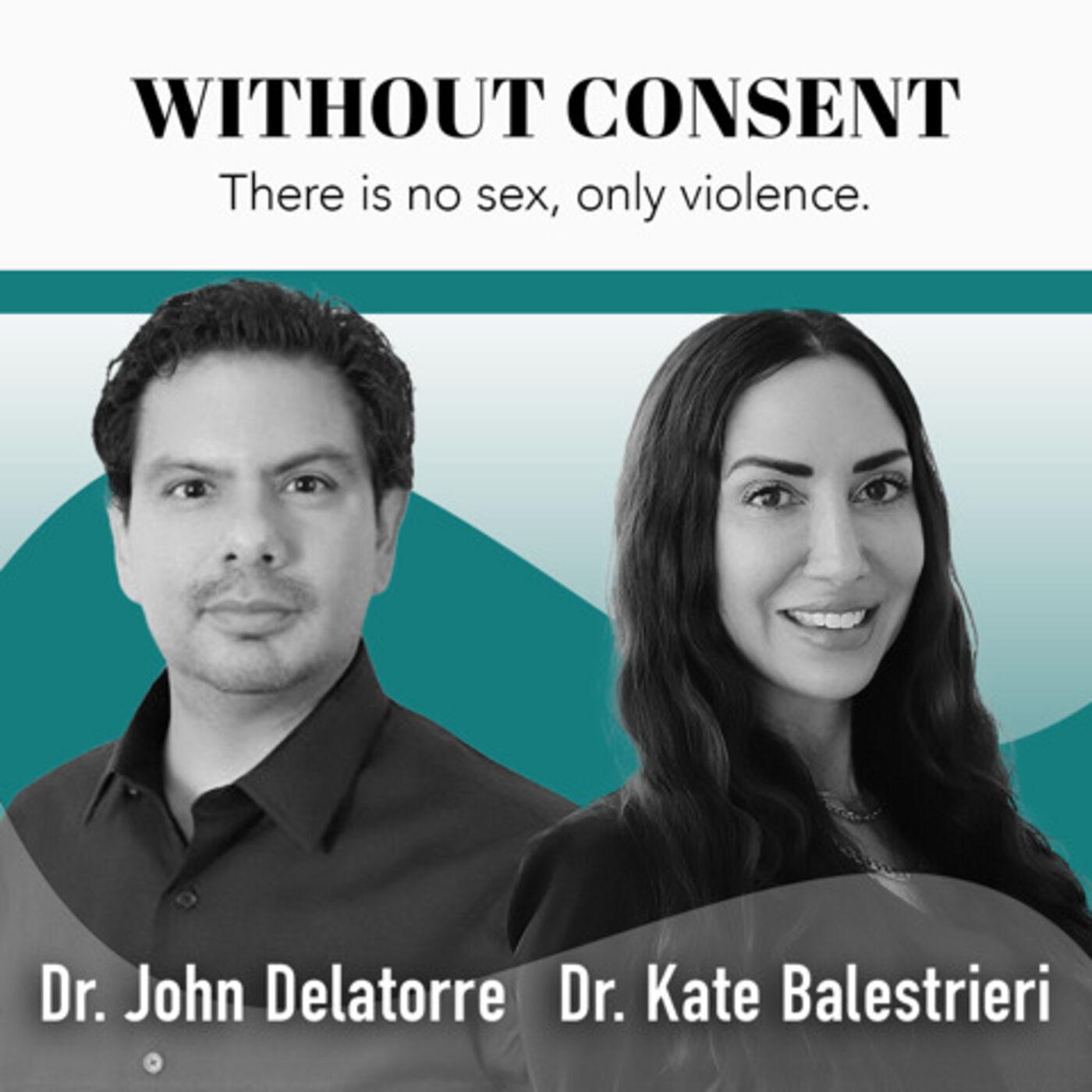 Without Consent (podcast) - Dr. John Delatorre + Dr. Kate Balestrieri ...