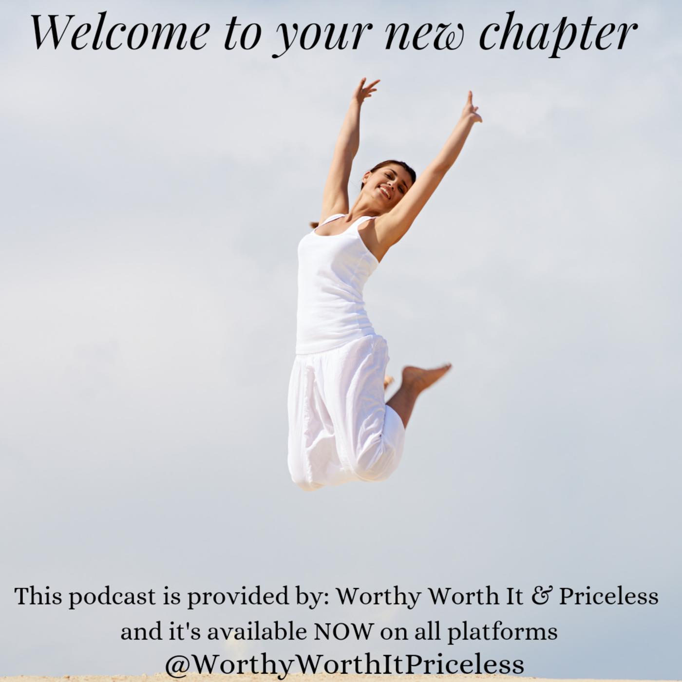 Welcome to your new chapter - Worthy Worth It and Priceless (podcast ...