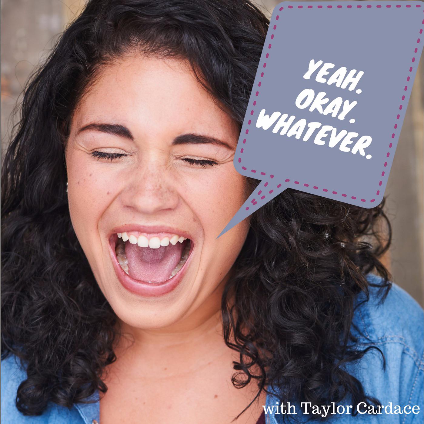 YEAH. OKAY. WHATEVER. (podcast) - YEAH. OKAY. WHATEVER. | Listen Notes