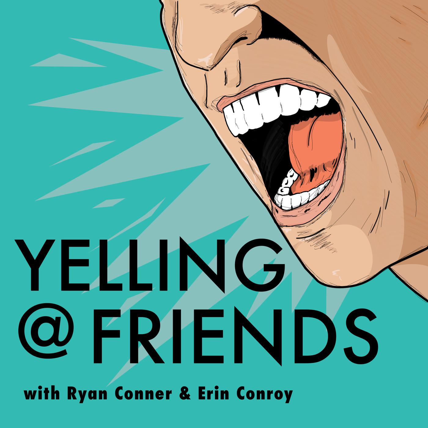 Yelling at Friends, with Ryan Conner and Erin Conroy | Listen Notes