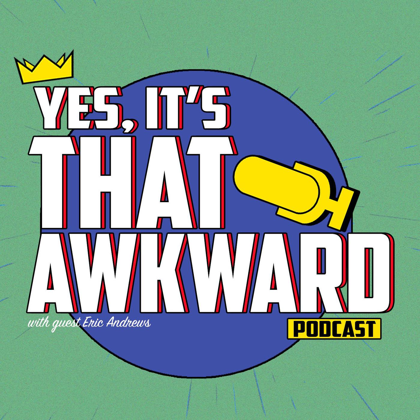 Yes, It's That Awkward Podcast - Eric Andrews | Listen Notes