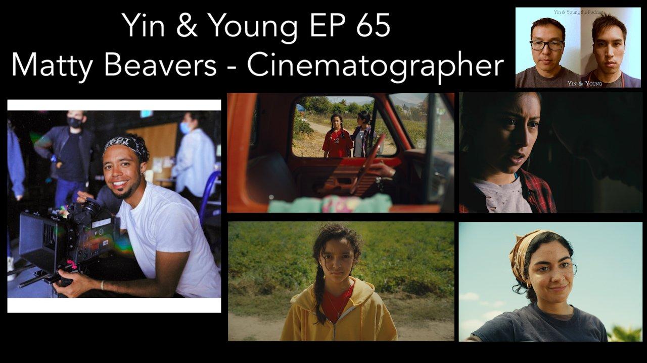Yin & Young Episode 65 - Matty Beavers - Cinematographer | Listen Notes