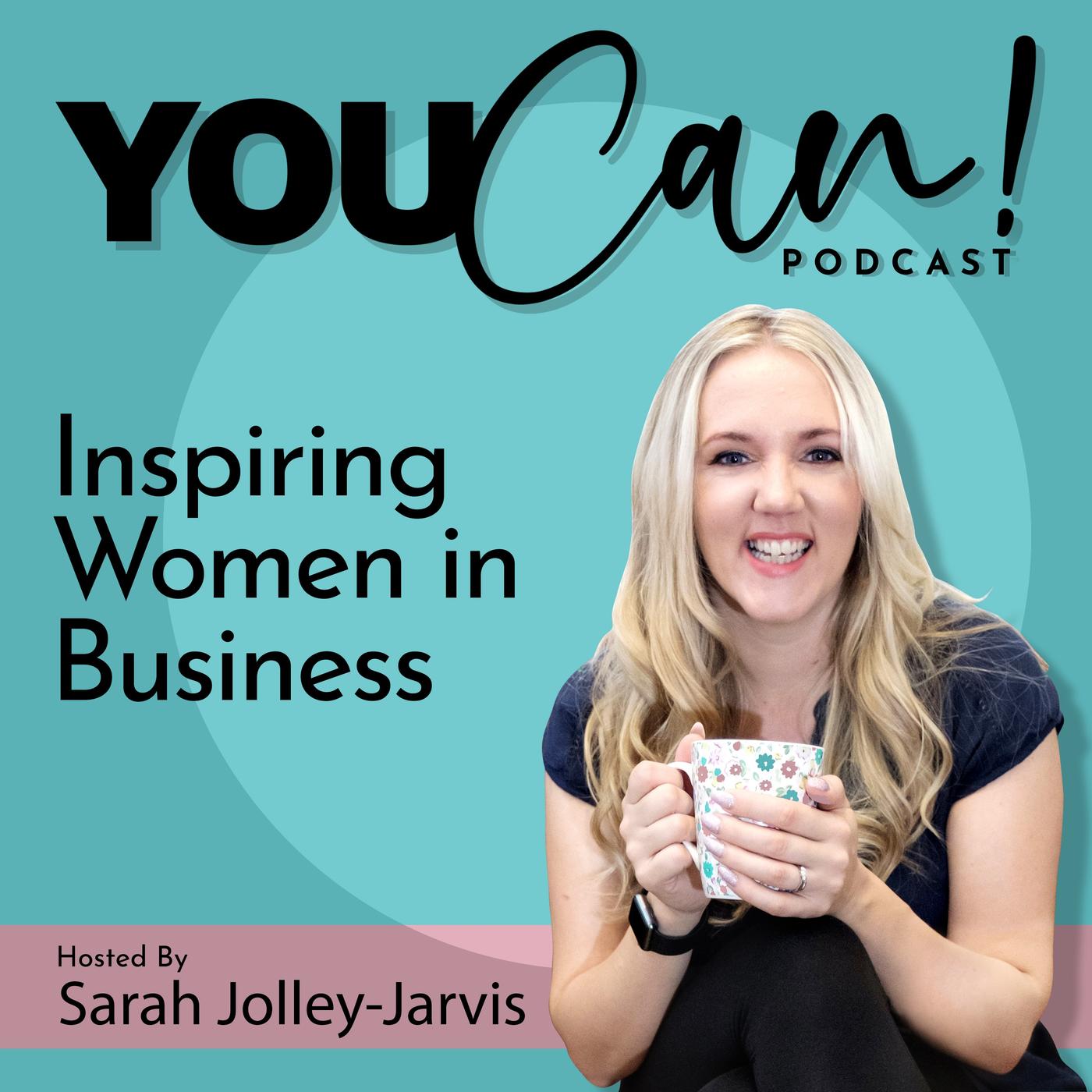 You Can! Inspiring Women In Business (podcast) - Sarah Jolley-Jarvis ...