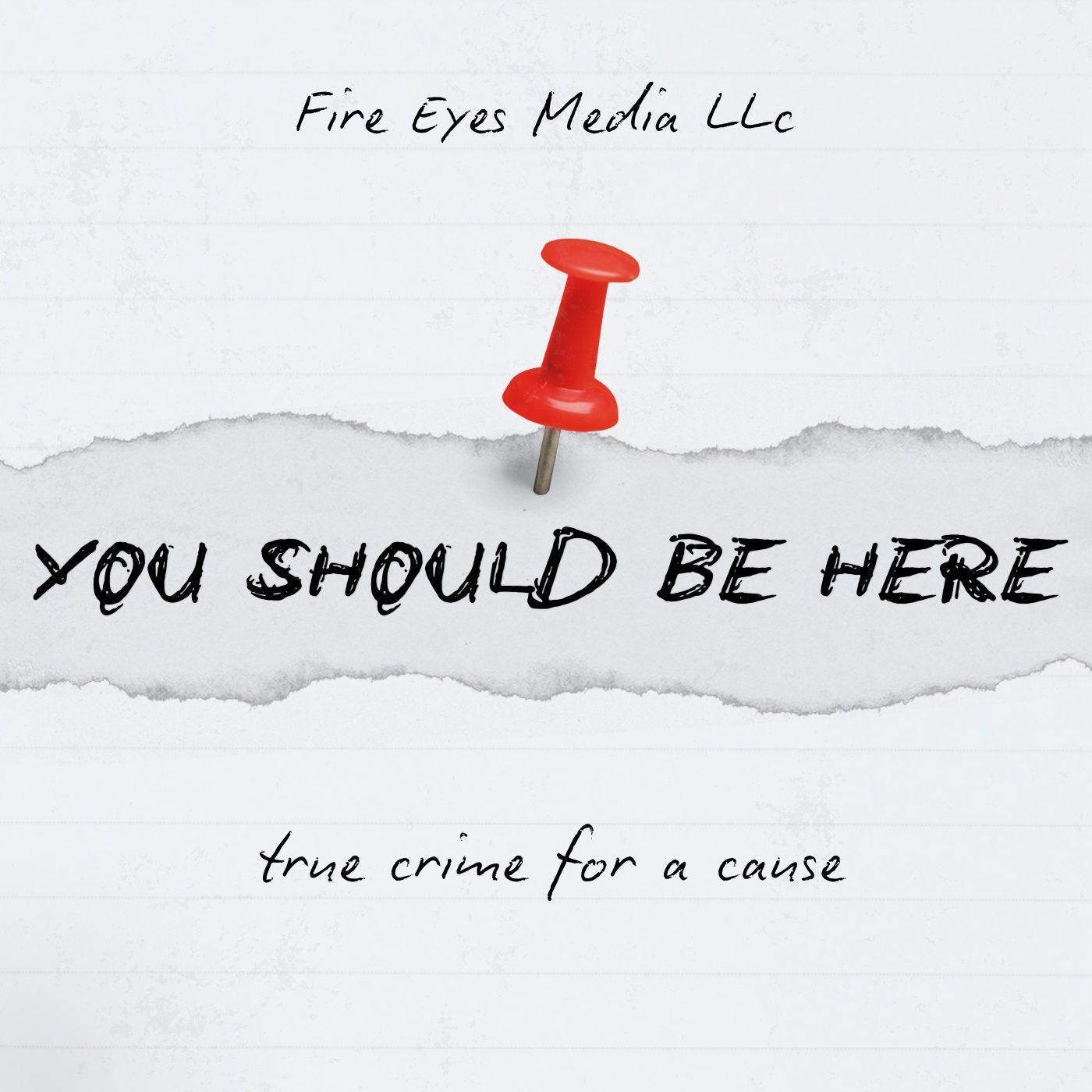 You Should Be Here (podcast) - Fire Eyes Media, LLC | Listen Notes